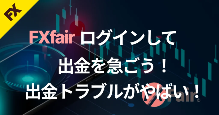FXFairにログインして出金を急ごう！出金トラブルがやばい！